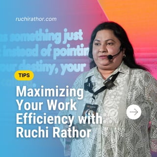 Maximizing Your Work Efficiency with Ruchi Rathor | PDF