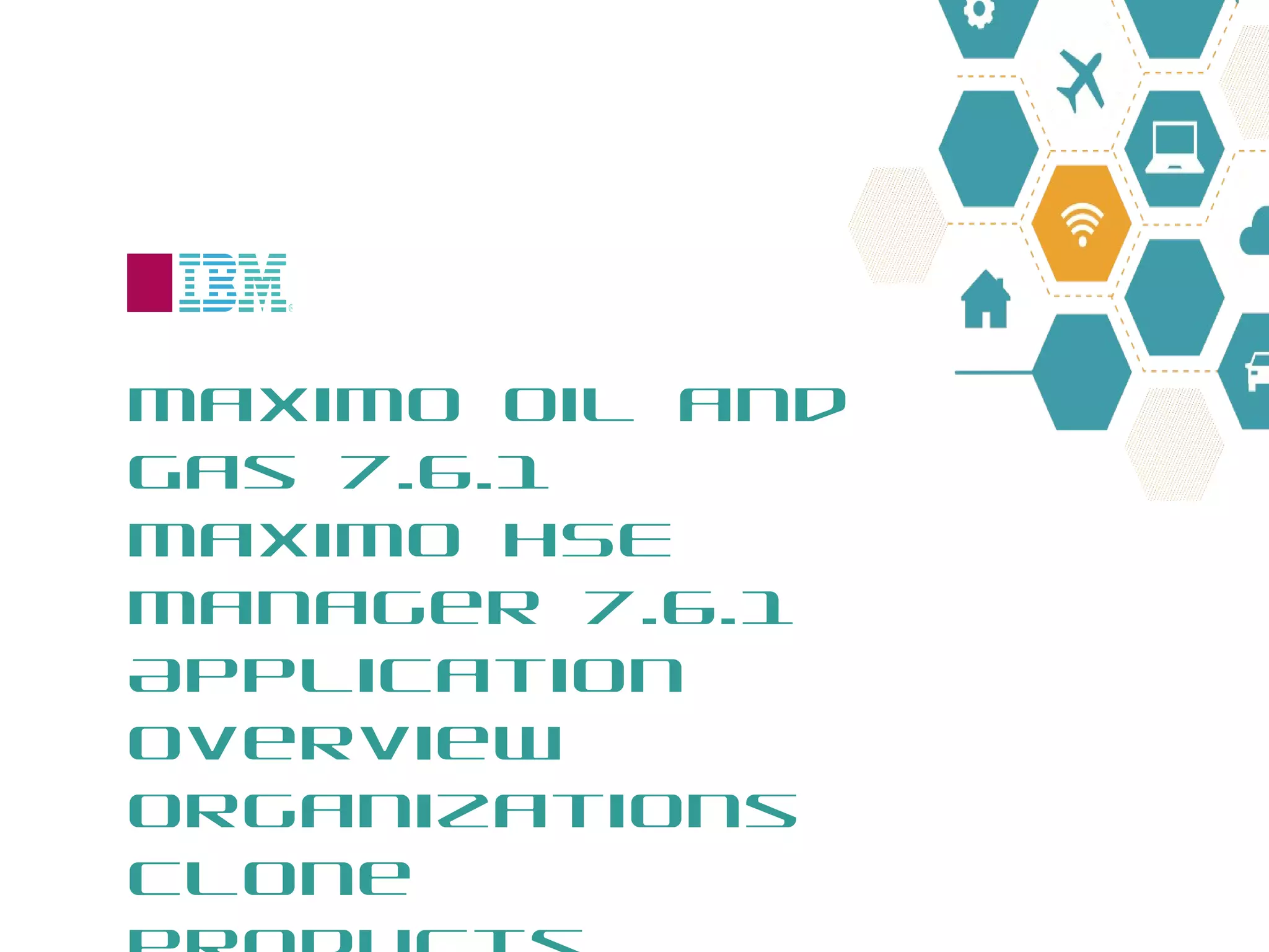 Maximo Oil and Gas 7.6.1 HSE: Organizations & Products overview | PPT