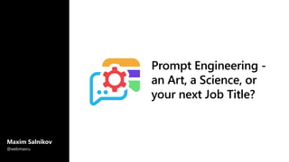 Prompt Engineering - an Art, a Science, or your next Job Title? | PPT