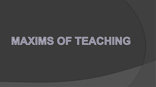 Maxims of teaching ppt | PPTX
