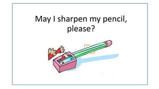 May I sharpen my pencil, please.pptx