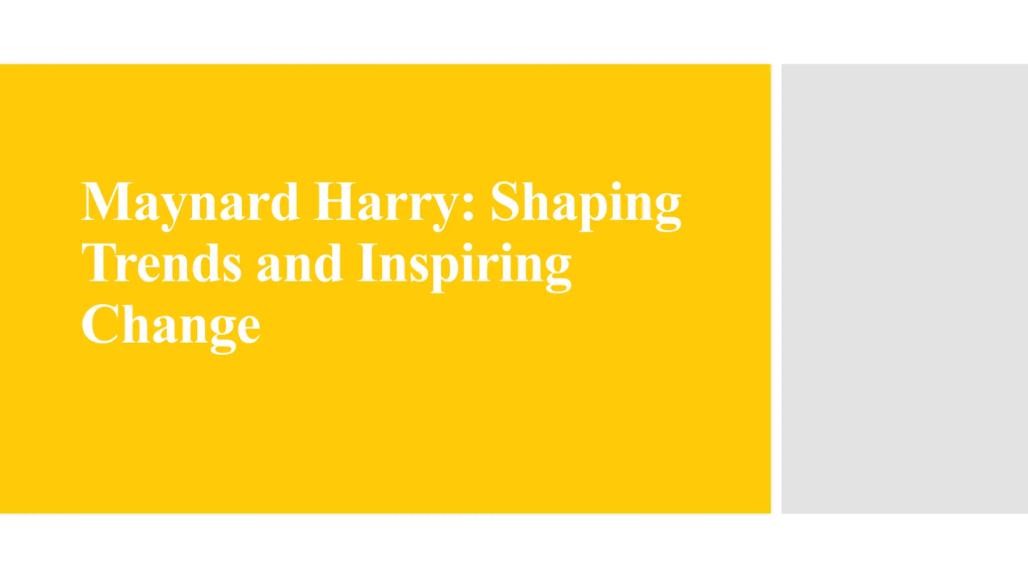 Maynard Harry: Shaping Trends and Inspiring Change | PPT
