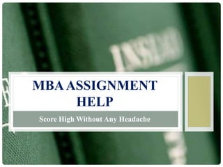 MBA Assignment Help - Score High Without Any Headache | PPTX