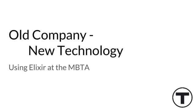 Old Company - New Technology, Elixir @ the MBTA | PPT