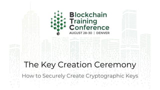 BTC2019 - The Key Creation Ceremony | PPT