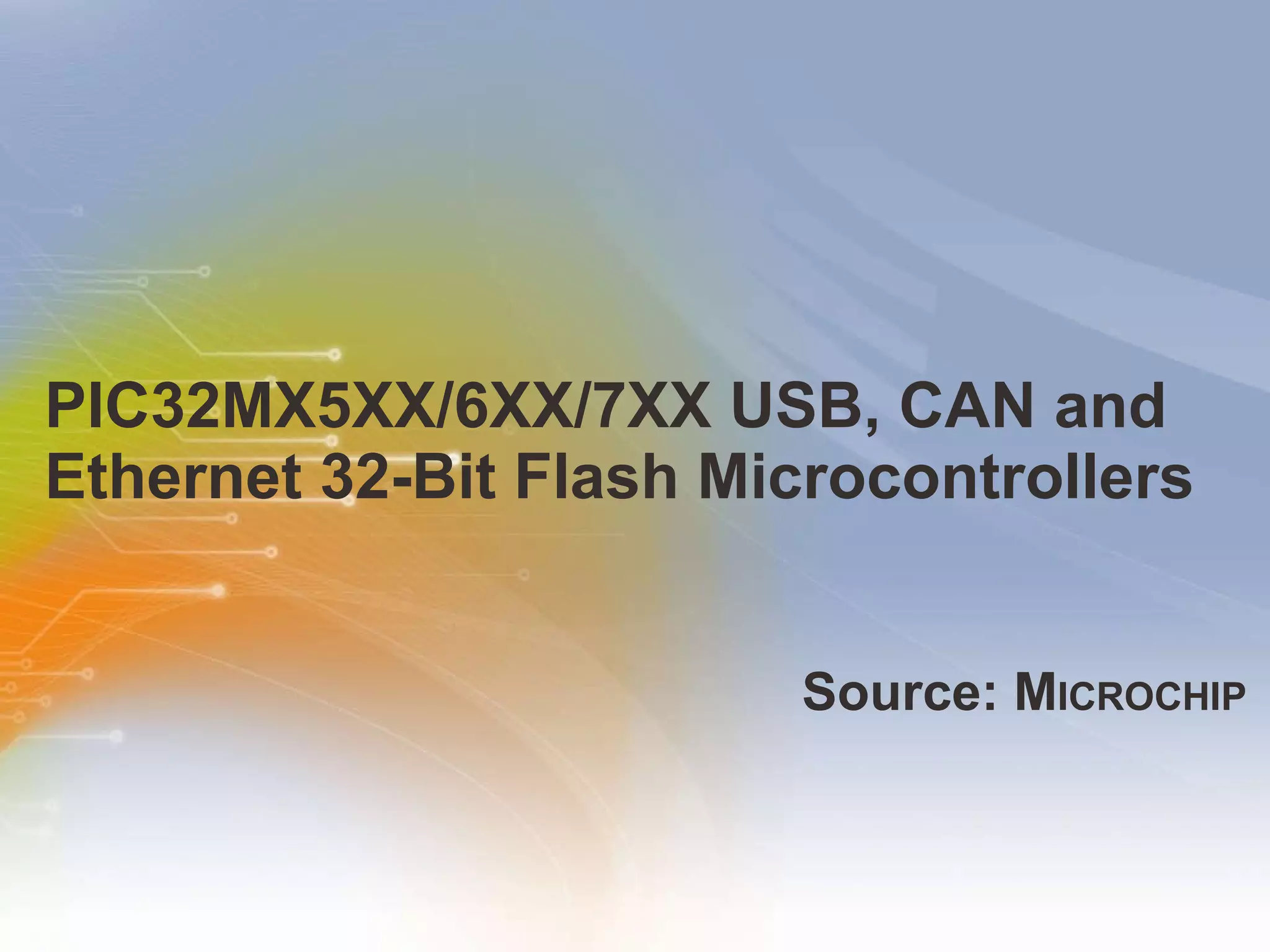 PIC32MX5XX/6XX/7XX USB, CAN and Ethernet 32-Bit Flash Microcontrollers | PPT