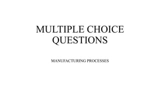 Manufacturing Technology - Multiple choice | PPTX