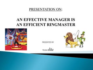 AN EFFECTIVE MANAGER IS AN EFFICIENT RINGMASTER | PPT