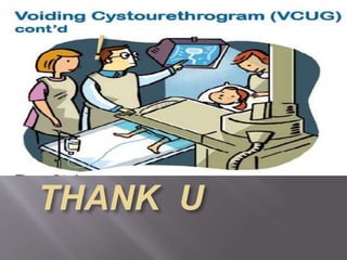 Voiding cystourethrogram used in Diagnostic Radiology | PPT