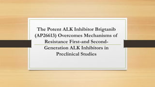 The Potent ALK Inhibitor Brigtanib (AP26613) Overcomes Mechanisms of Resistance First-and Second ...