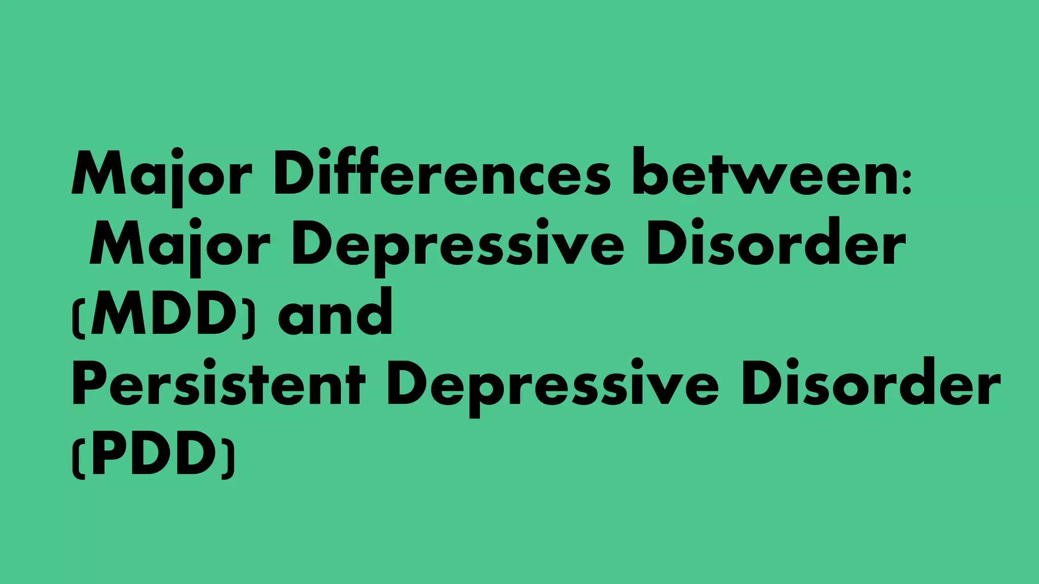 Differences between Major Depressive Disorder and Persistent Depressive Disorder | PPTX