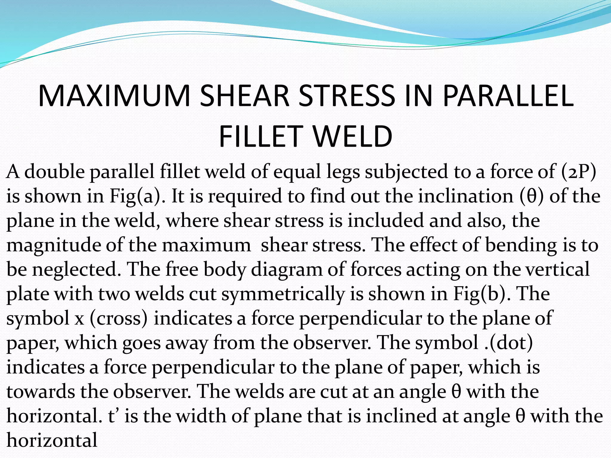 MAXIMUM SHEAR STRESS IN PARALLEL WELD AND TRANSVERSE FILLET WELD | PPTX