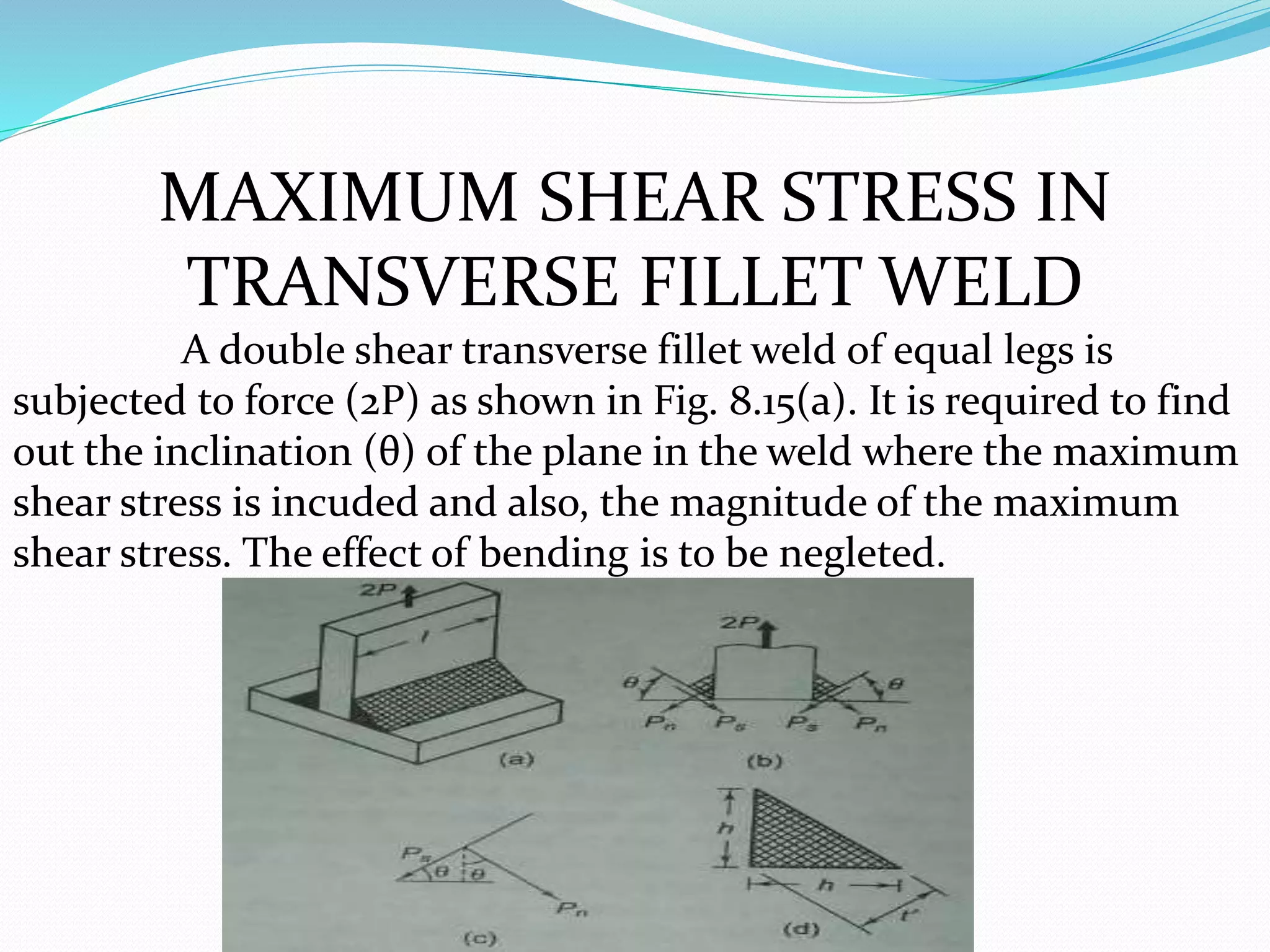 MAXIMUM SHEAR STRESS IN PARALLEL WELD AND TRANSVERSE FILLET WELD | PPTX