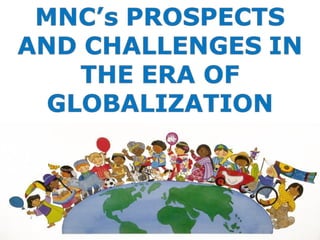 MNC'S PROSPECTS AND CHALLENGES IN THE ERA OF GLOBALIZATION | PPT