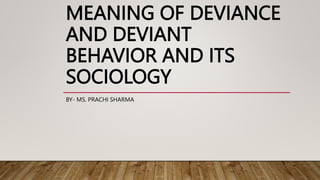 Meaning of Deviance and its sociology.pptx | Genetics | Science