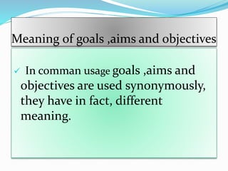 Meaning of goals ,aims and objectives | PPTX