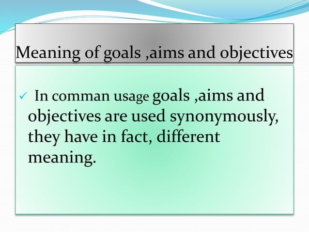 Meaning of goals ,aims and objectives | PPTX