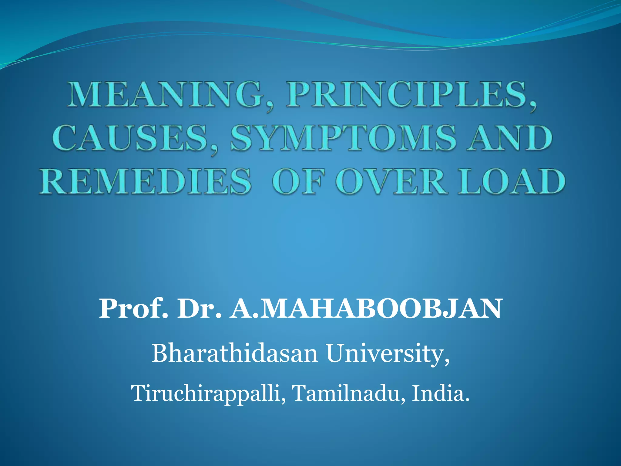 Meaning, principles, causes, symptoms and remidies of over load | PPTX