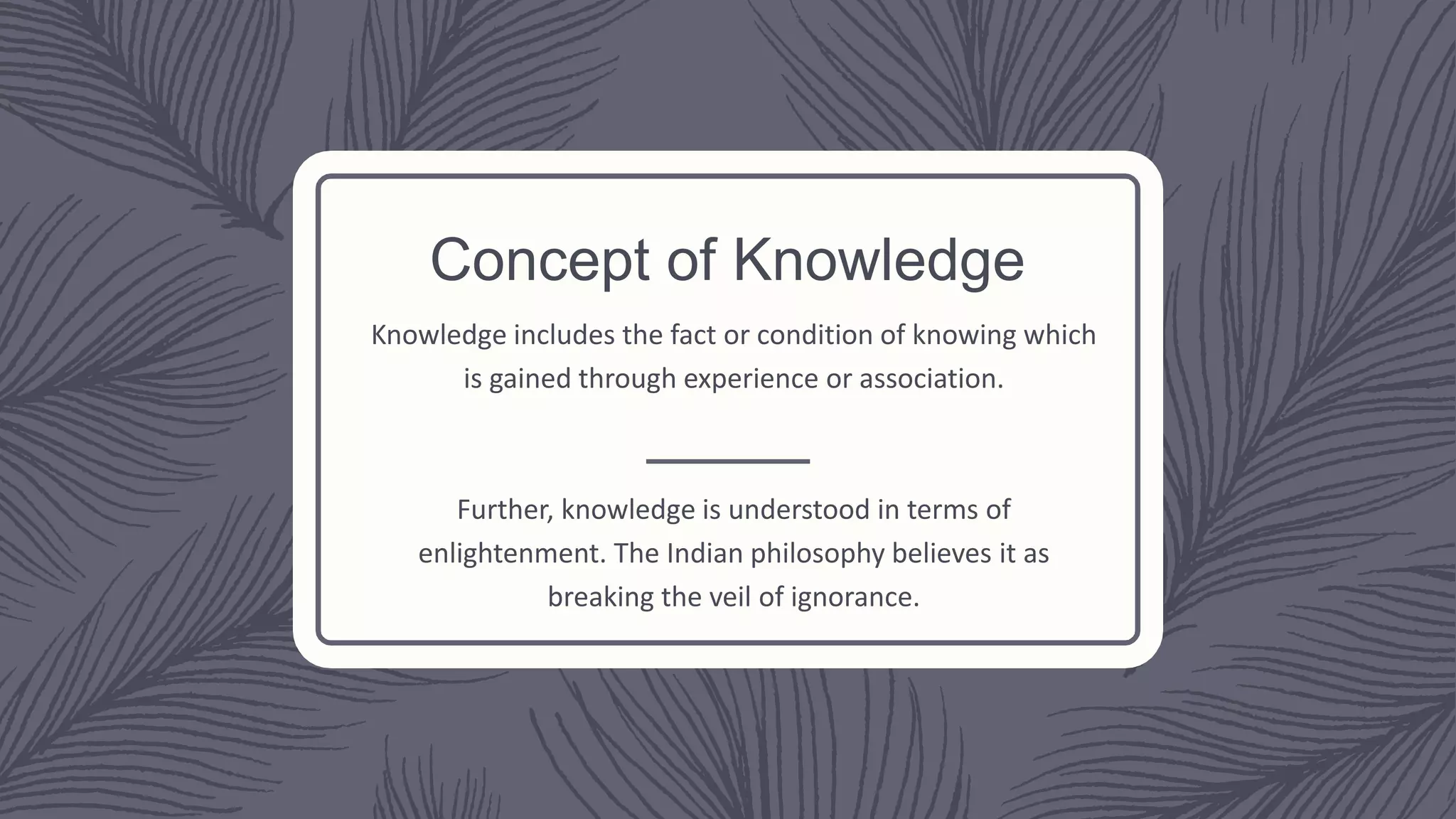 Meaning, sources, types and contestation to knowledge | PPTX