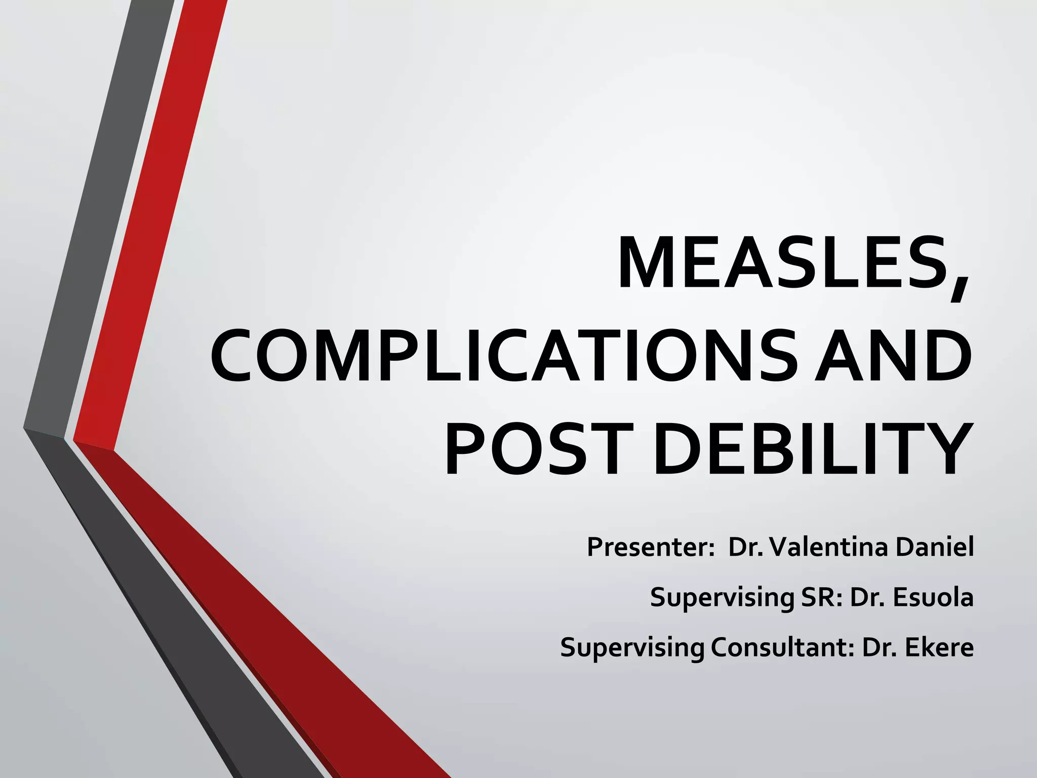 MEASLES, COMPLICATIONS AND POST DEBILITY.pptx