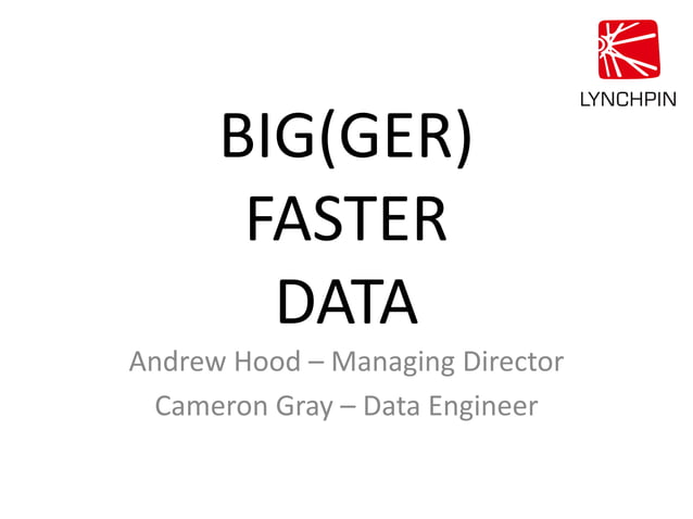 MeasureCamp 7 Bigger Faster Data by Andrew Hood and Cameron Gray from Lynchpin | PPT