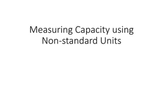 Measuring capacity using non standard units | PPTX