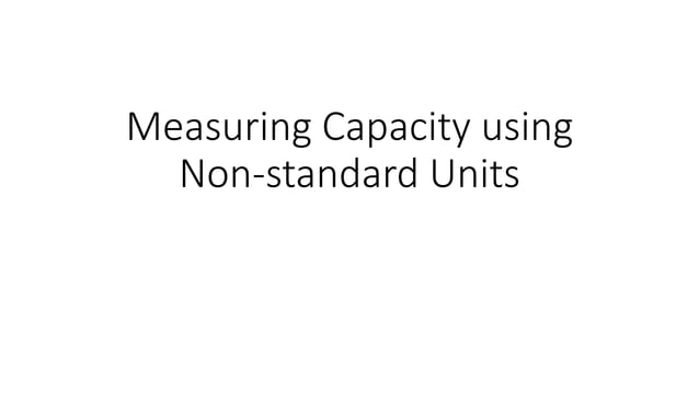 Measuring capacity using non standard units | PPTX