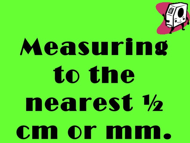 Measuring nearesthalfcm mm | PPT