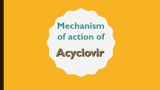 Mechanism of action of acyclovir with Video | PPTX