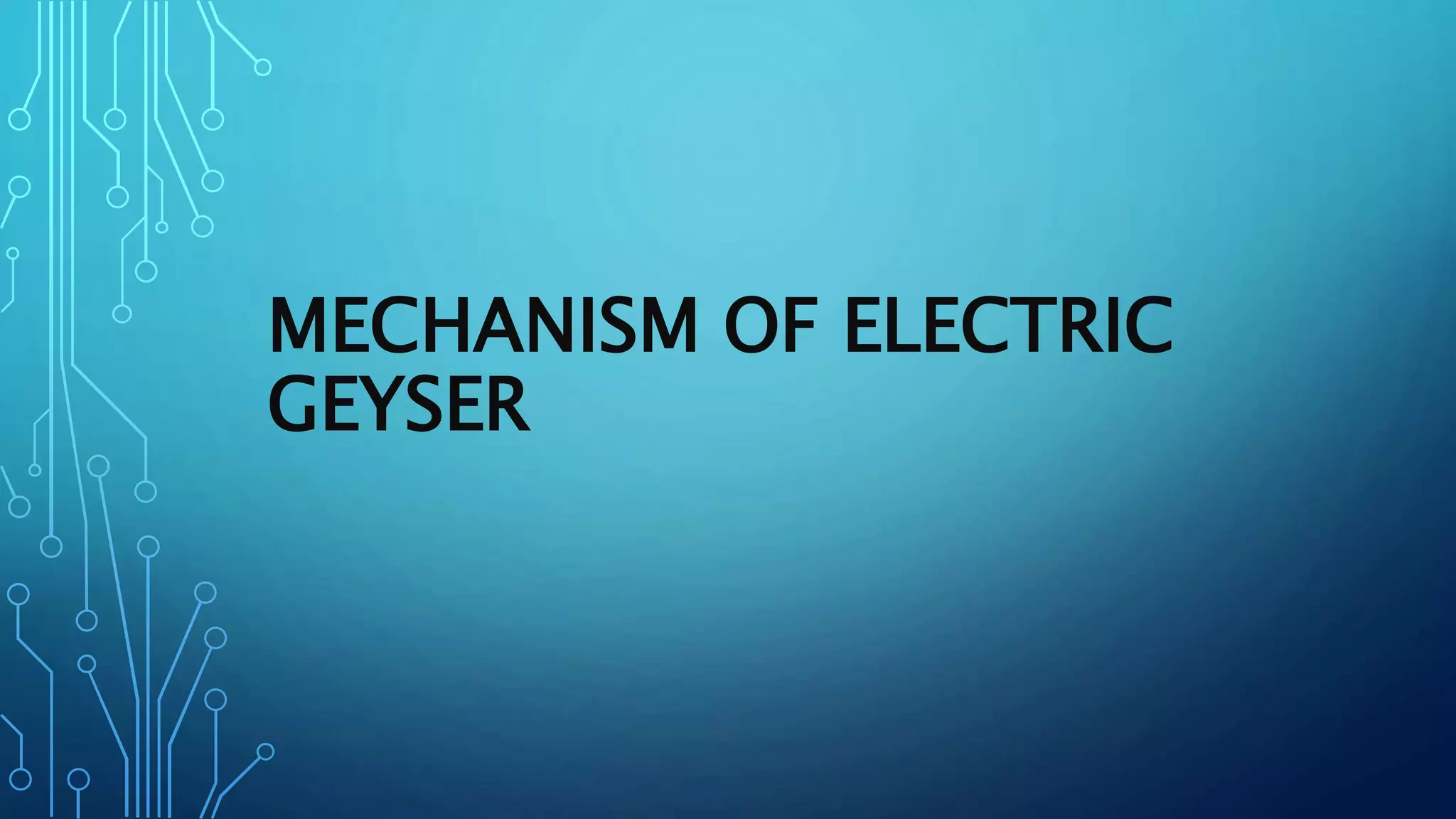 Mechanism of electric geyser | PPT