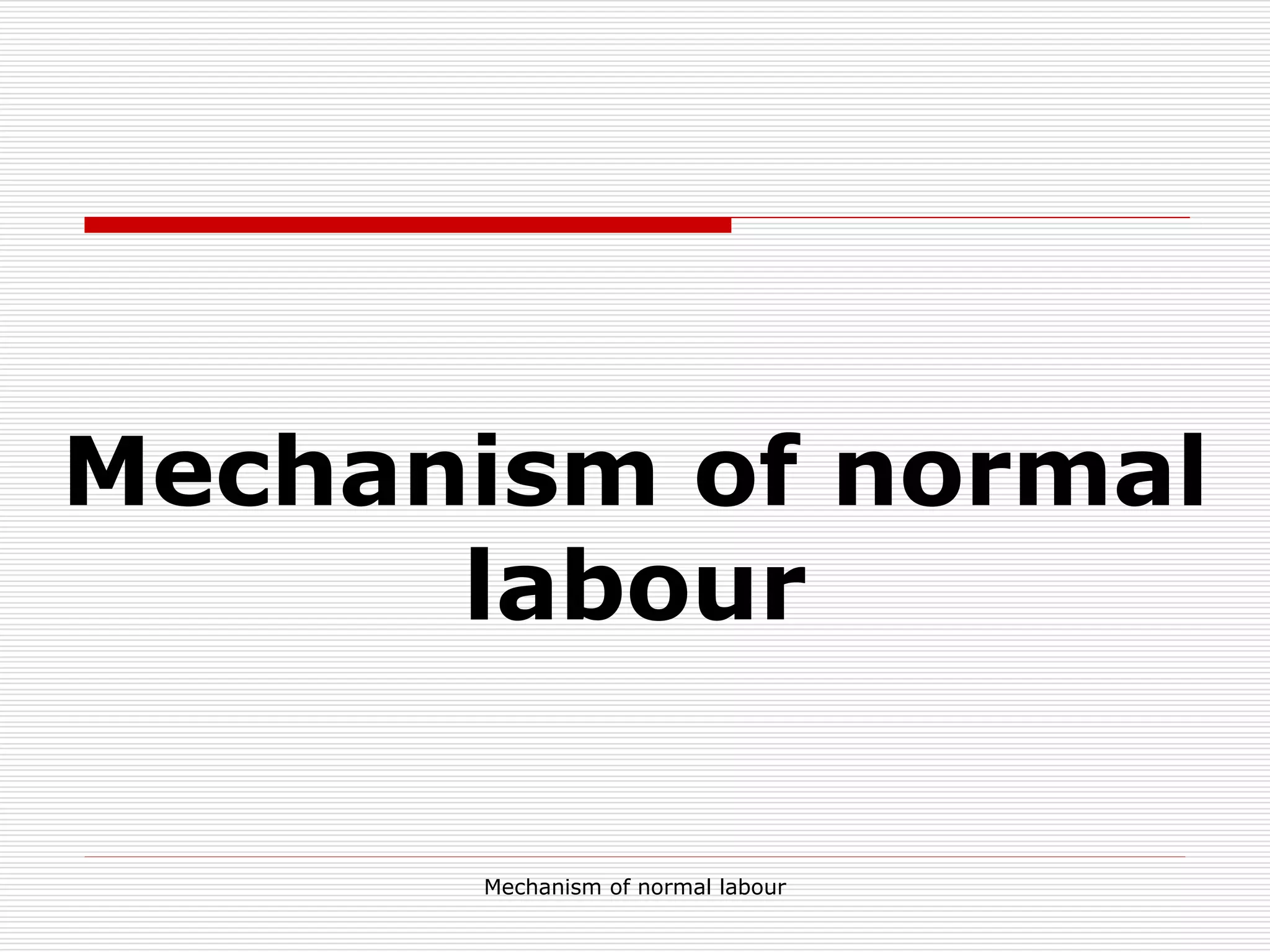 Mechanism of normal labour-Ramy.ppt