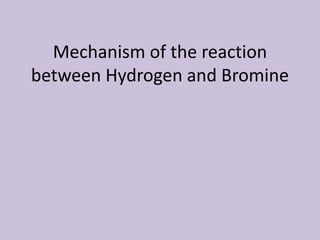 Mechanism of the reaction between hydrogen and bromine | PPTX