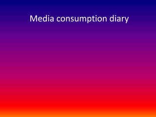 Media consumption diary joshs homework-1 | PPTX
