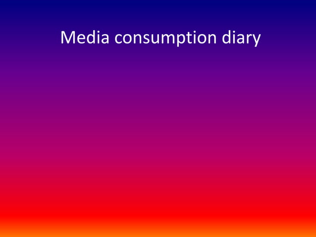 Media consumption diary joshs homework-1 | PPTX