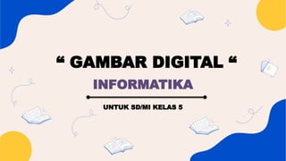 MEDIA MENGAJAR GAMBAR DIGITAL INFORMATIKA KELAS 5.pptx