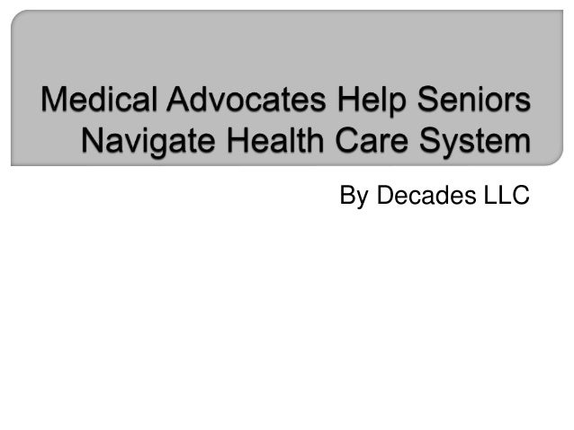 Medical Advocates Help Seniors Navigate Health Care System Medical Advocates Help Seniors Navigate Health Care System