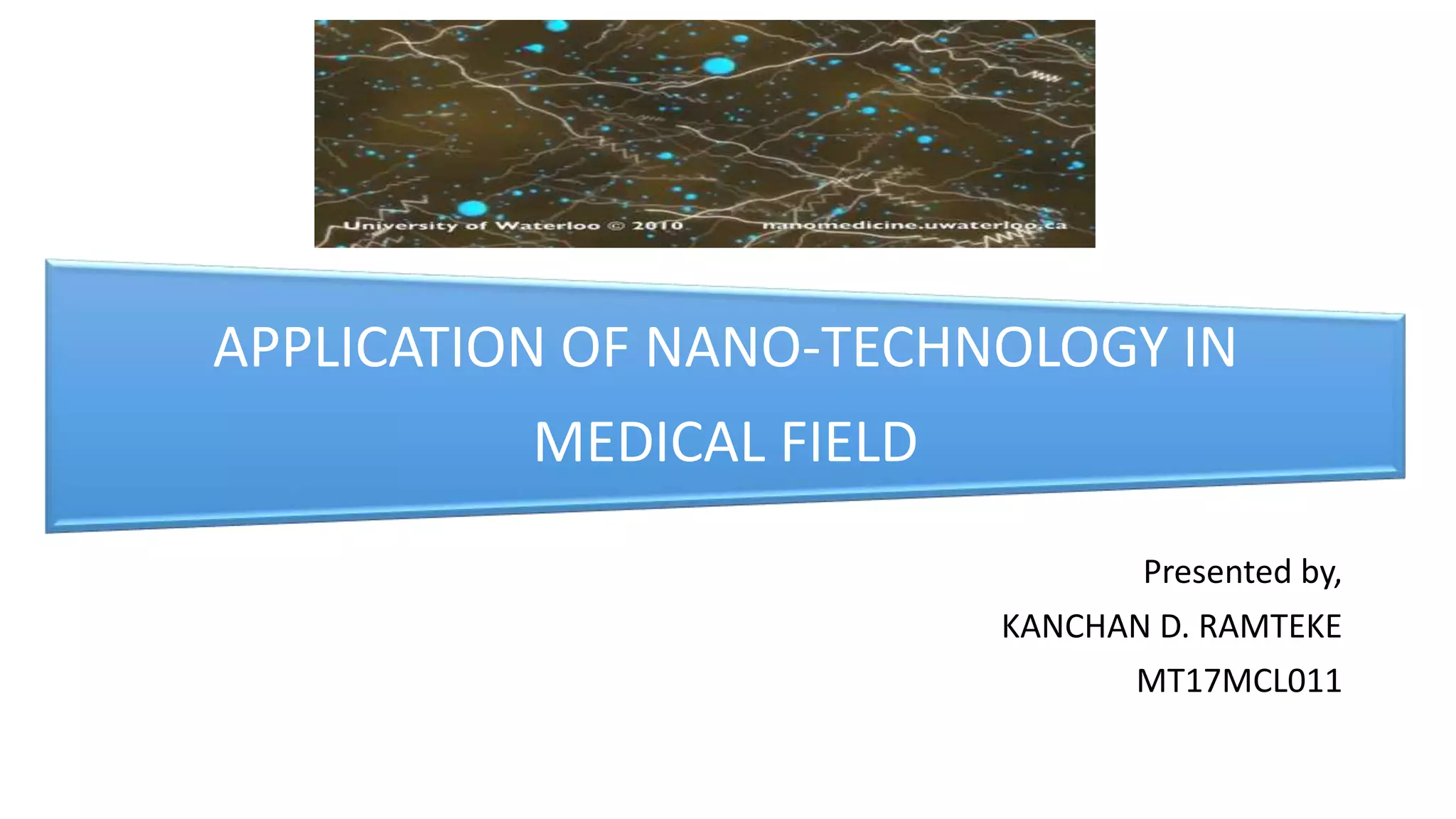APPLICATION OF NANO-TECHNOLOGY IN MEDICAL FIELD | PPTX