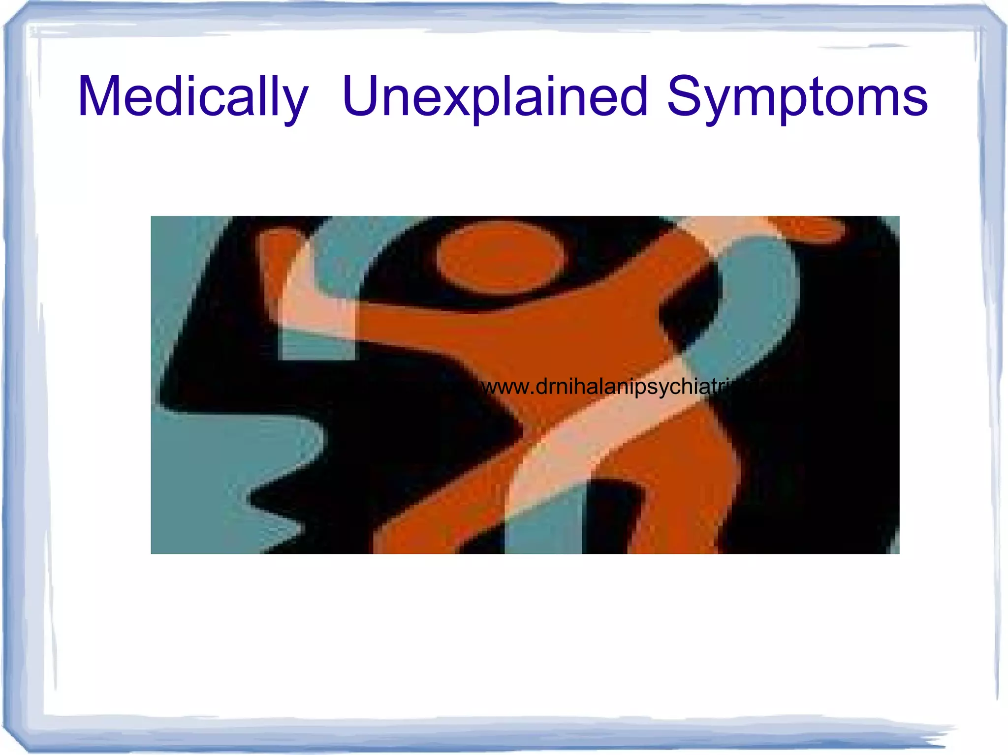 Medically unexplained symptoms by dr ajay nihalani | PPT