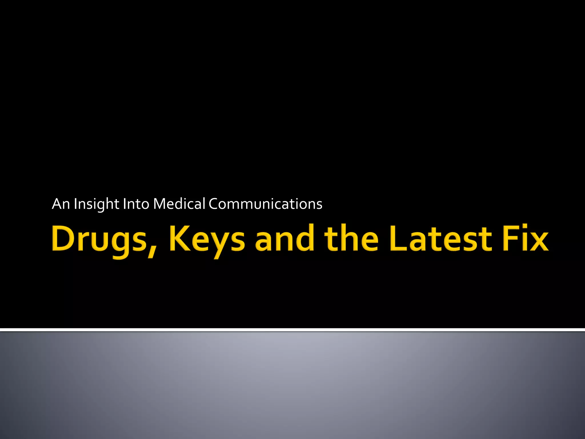 Drugs, Keys and the Latest Fix: An insight into Medical Communication | PPT