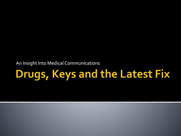 Drugs, Keys and the Latest Fix: An insight into Medical Communication | PPT
