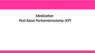 Medication Post Kasai Portoenterostomy (KP) | PPT
