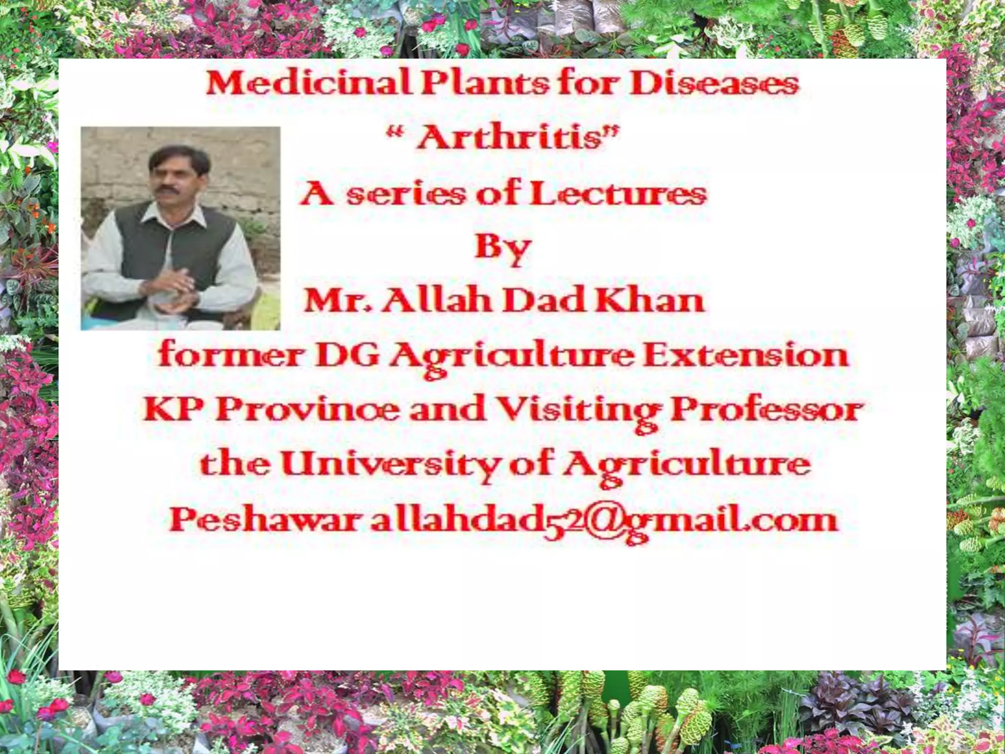 Medicinal plants and arthritis A series of Presentation By Mr. Allah D ad Khan Former DG ...