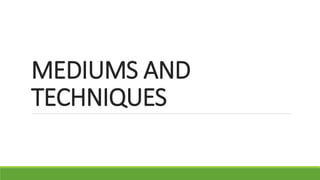 MEDIUMS AND TECHNIQUES.pptx