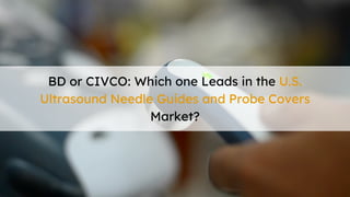 BD or CIVCO: Which one Leads in the U.S. Ultrasound Needle Guides and ...