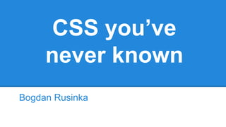 "CSS you've never known" by Bohdan Rusinka | PPT