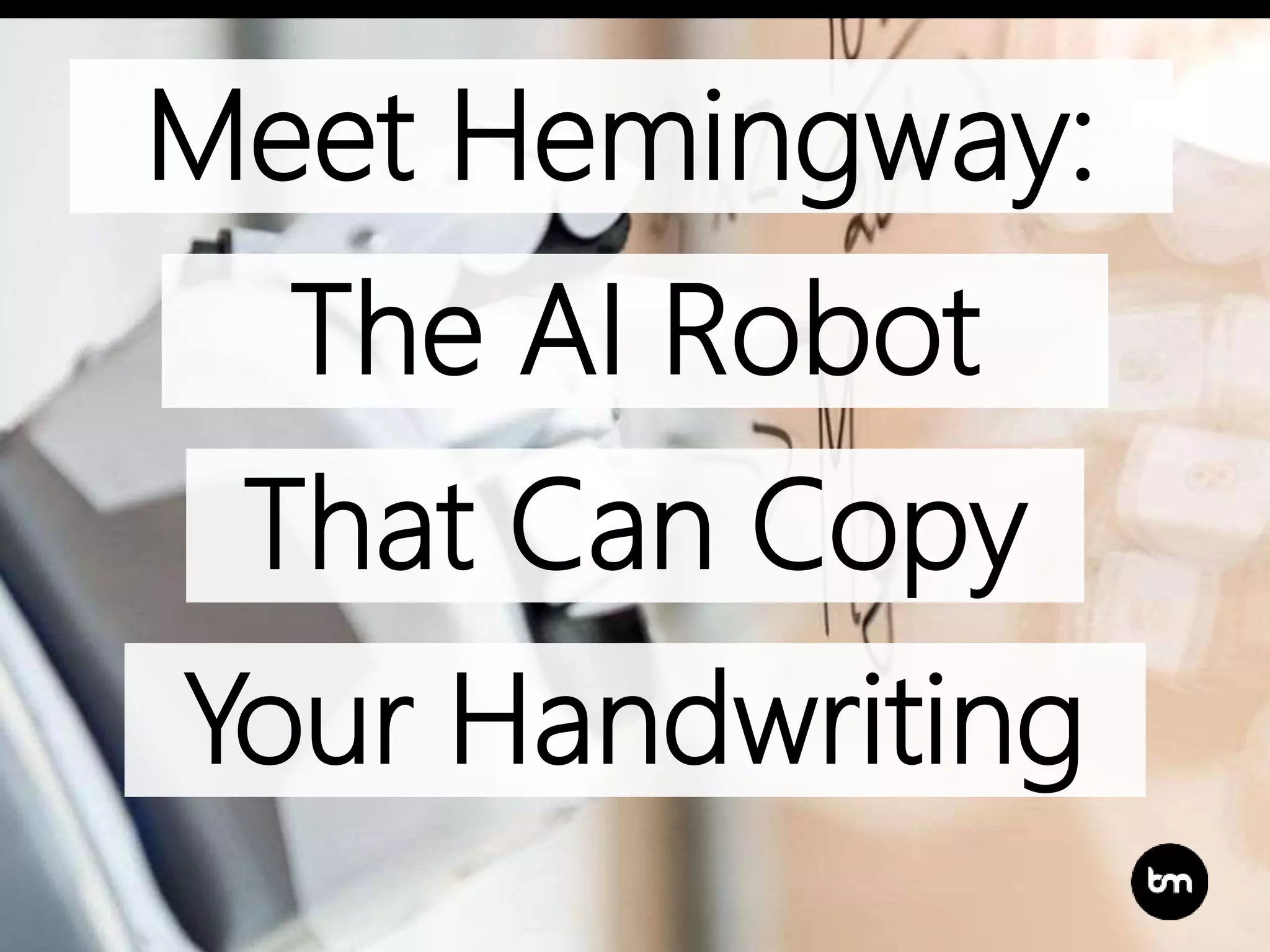 Meet Hemingway: The Artificial Intelligence Robot That Can Copy Your ...