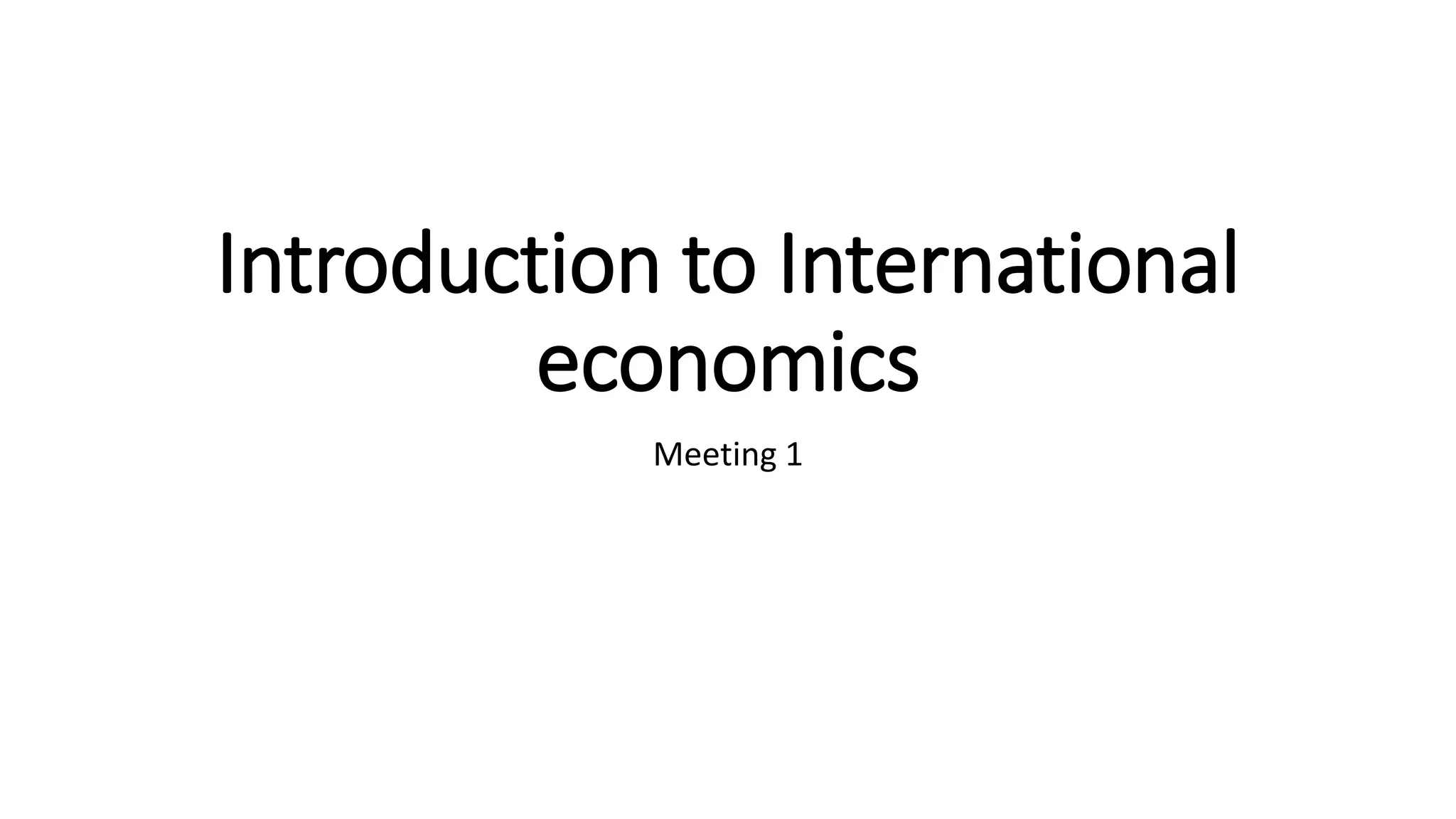 Meeting 1 - Introduction to international economics (International ...