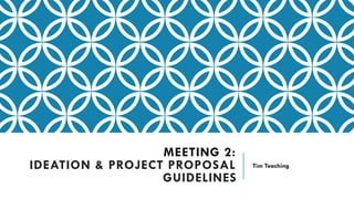 Meeting 2 Ideation & Project Proposal Guidelines.pptx