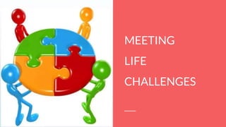MEETING LIFE CHALLENGES.pptx