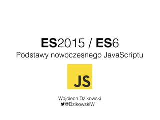ES2015 / ES6 Podstawy nowoczesnego JavaScriptu | PPT